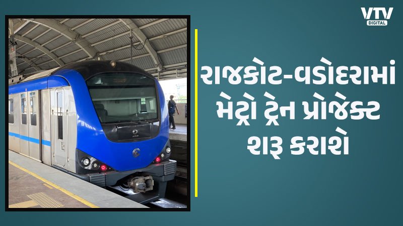 વડોદરા-રાજકોટ પણ બનશે મેટ્રો સિટી, ગુજરાતમાં બે નવા મેટ્રો શહેર બનશે