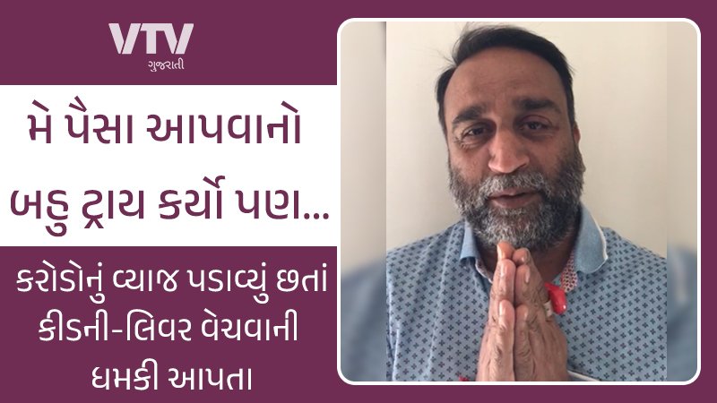 8 વ્યાજખોરો સામે ફરિયાદ: કરોડોનું વ્યાજ પડાવ્યું છતાં કીડની-લિવર ...