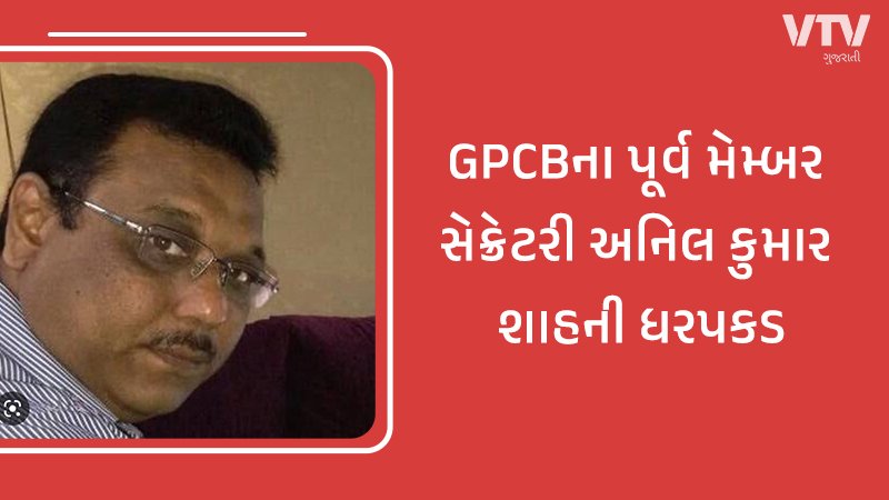 GPCBના પૂર્વ મેમ્બર સેક્રેટરીની ધરપકડ: હોદ્દાનો ઉપયોગ કરી કમાણીનો આરોપ ...