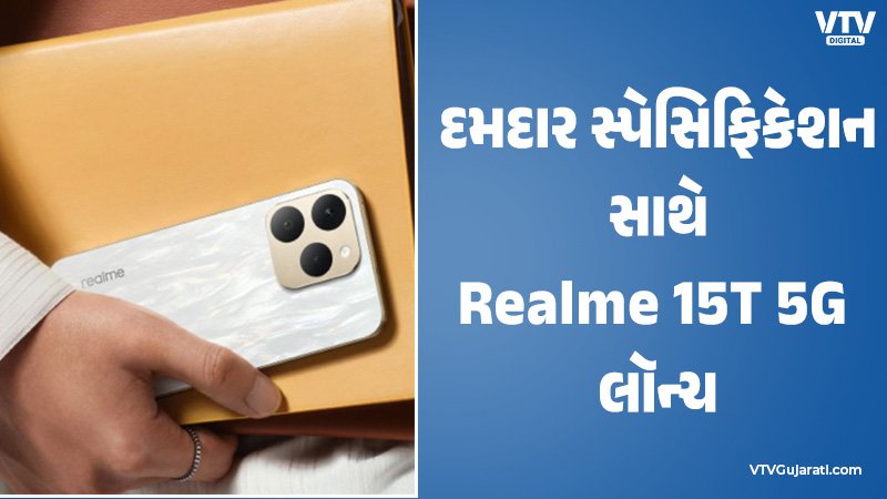 Realme 15T 5G લૉન્ચ: 7000mAh બેટરી, 8GB રેમ, કિંમત-ફીચર્સ જાણીને ઉછળી પડશો